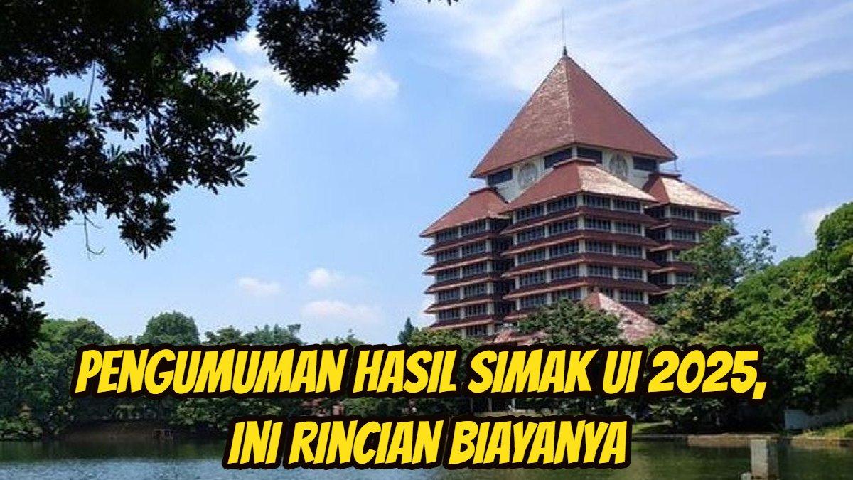 Pengumuman Hasil SIMAK UI 2025, Ini Rincian Biaya Kuliah UKT dan IPI ...