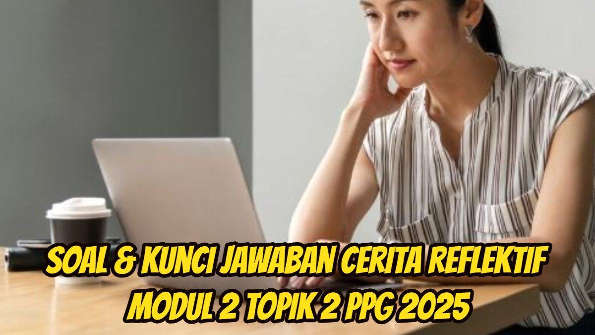 Soal & Kunci Jawaban Cerita Reflektif Modul 2 Topik 2 PPG 2025, Nilai Sosial & Emosional ...
