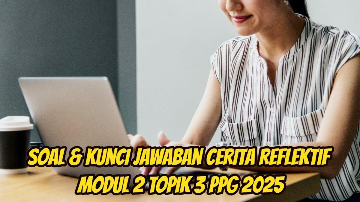 Soal & Kunci Jawaban Cerita Reflektif Modul 2 Topik 3 PPG 2025, Mengenal Cara Belajar Setiap ...