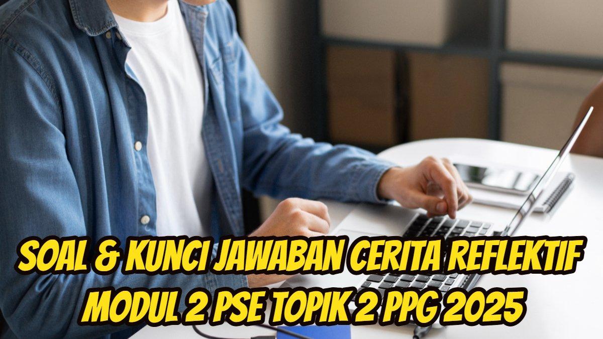 Soal & Kunci Jawaban Cerita Reflektif Modul 2 PSE Topik 2 PPG 2025, Bagaimana Menerapkan PSE ...