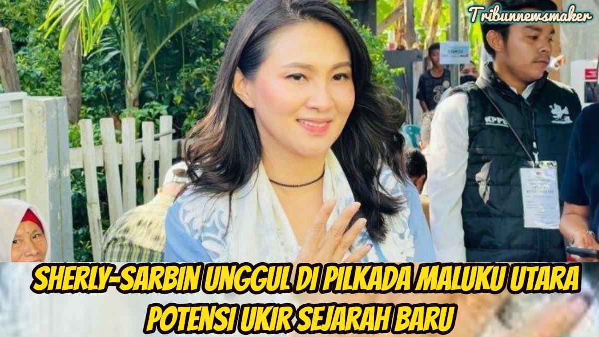 Hasil Quick Count Pilkada Maluku Utara 2024, Sherly-Sarbin Unggul, Ukir Sejarah Baru Cagub ...
