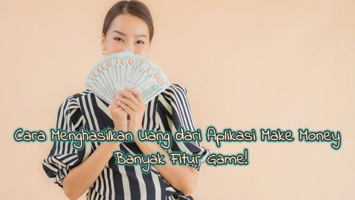 Cara Menghasilkan Uang dari Aplikasi Make Money, Ada Banyak Fitur Game ...