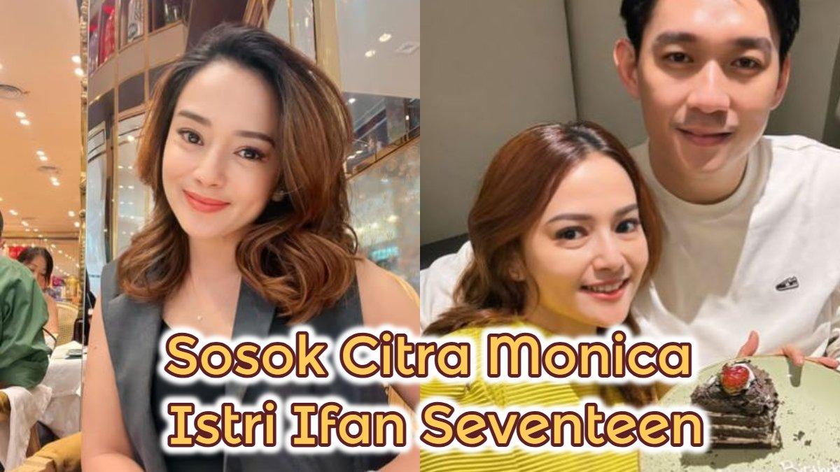 Sosok Citra Monica Istri Ifan Seventeen, Dukung Suami Jadi Dirut PFN, Sempat Berstatus Janda ...