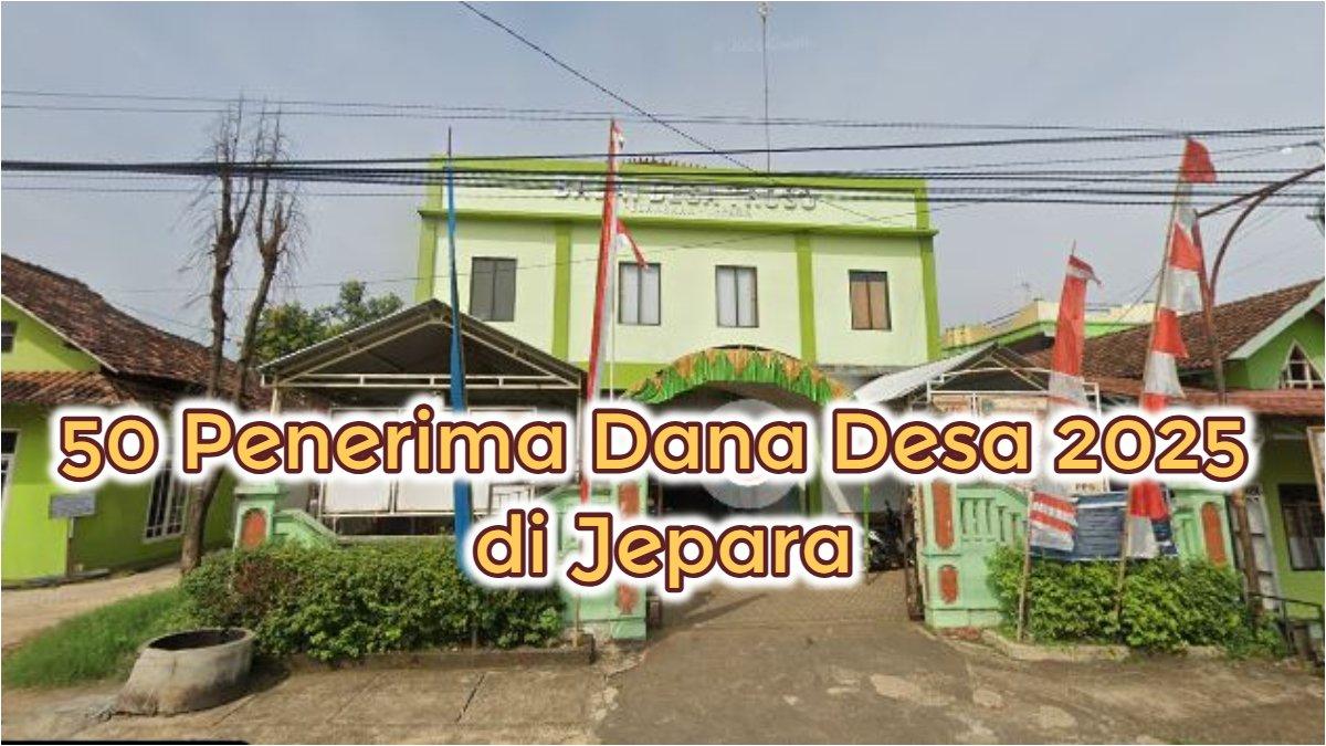 50 Desa Penerima Dana Desa 2025 di Jepara Jateng, Terbanyak Desa Troso ...