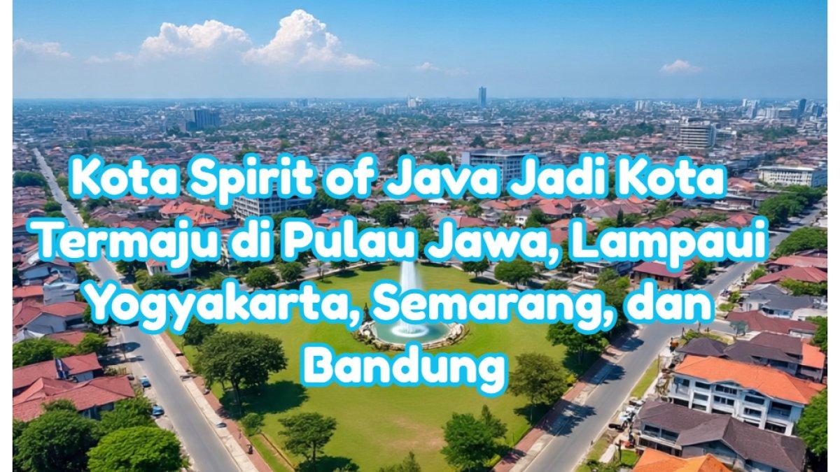 Kota Spirit of Java Jadi Kota Termaju di Pulau Jawa, Lampaui Yogyakarta ...