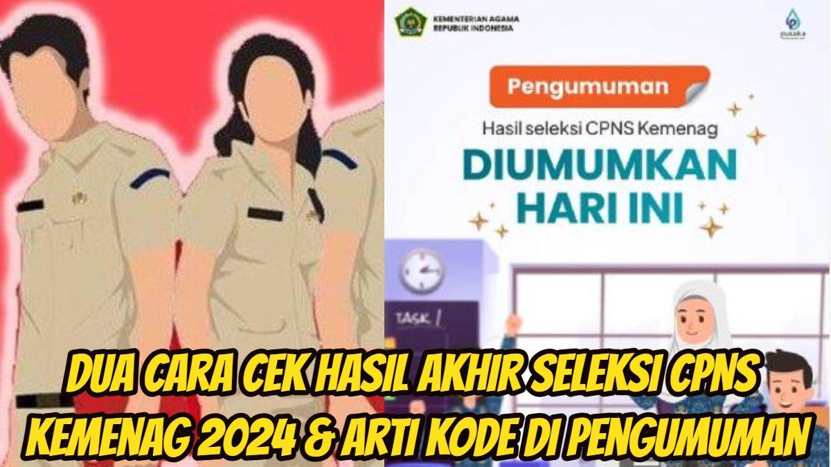 Dua Cara Cek Hasil Akhir Seleksi CPNS Kemenag 2024 & Arti Kode dalam Pengumuman Kelulusan ...