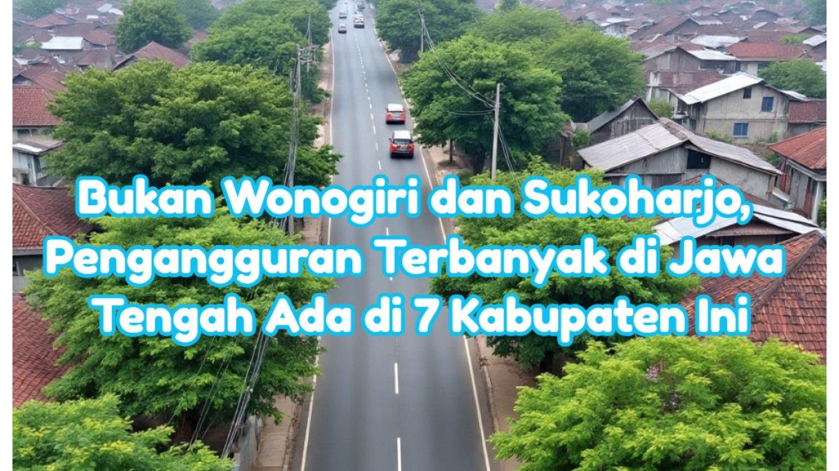 Bukan Wonogiri dan Sukoharjo, Pengangguran Terbanyak di Jawa Tengah Ada ...