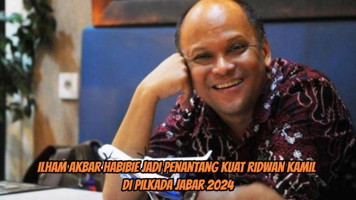 Sosok Ilham Akbar Habibie, Cagub Jabar Penantang Ridwan Kamil, Elektabilitasnya Ungguli Dedi ...