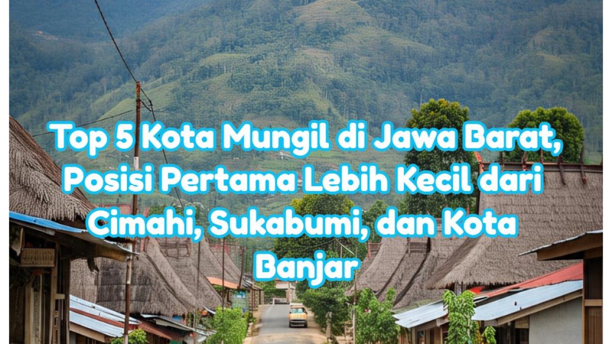 Top 5 Kota Mungil di Jawa Barat, Posisi Pertama Lebih Kecil dari Cimahi ...