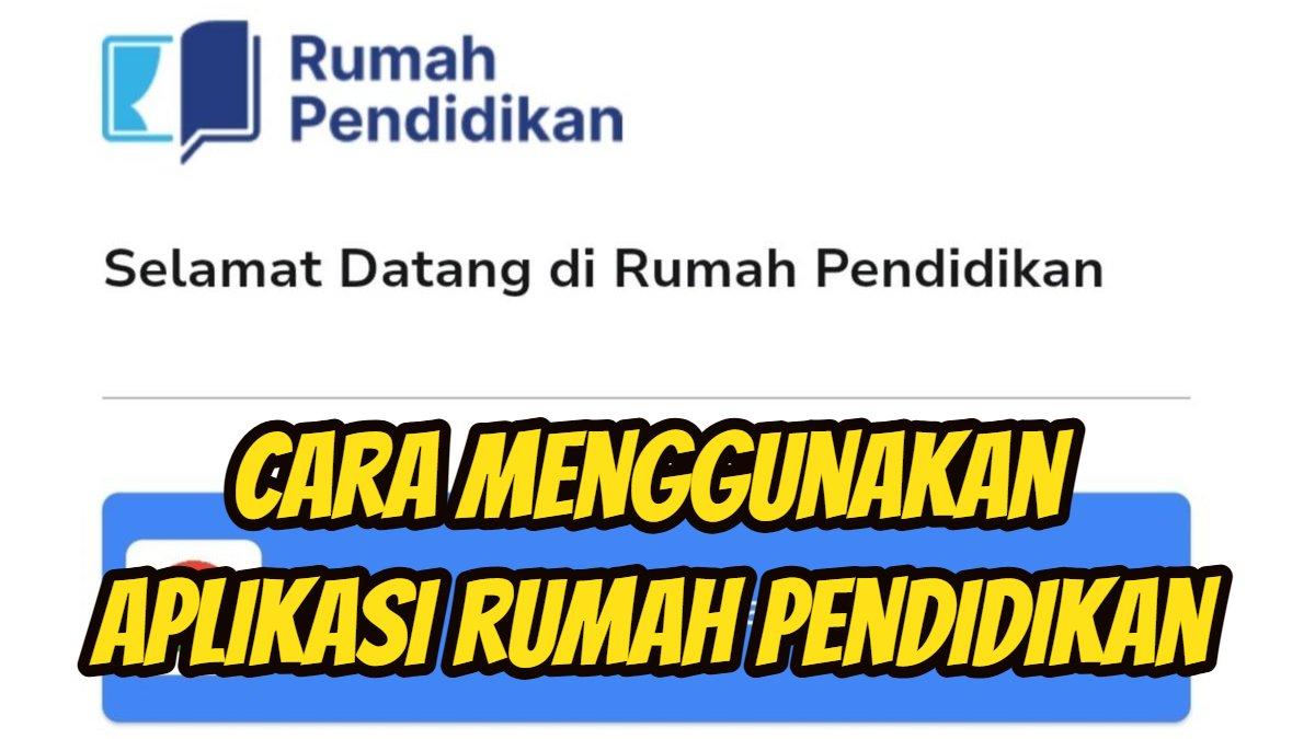 Cara Menggunakan Aplikasi Rumah Pendidikan Terbaru, Akses Langsung ...