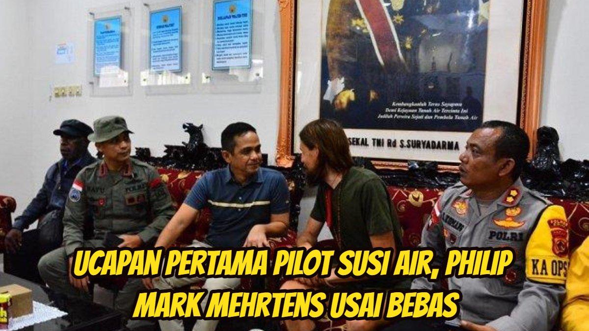 Ucapan Pertama Pilot Susi Air, Philip Mark Mehrtens Usai Bebas, Tidak ...