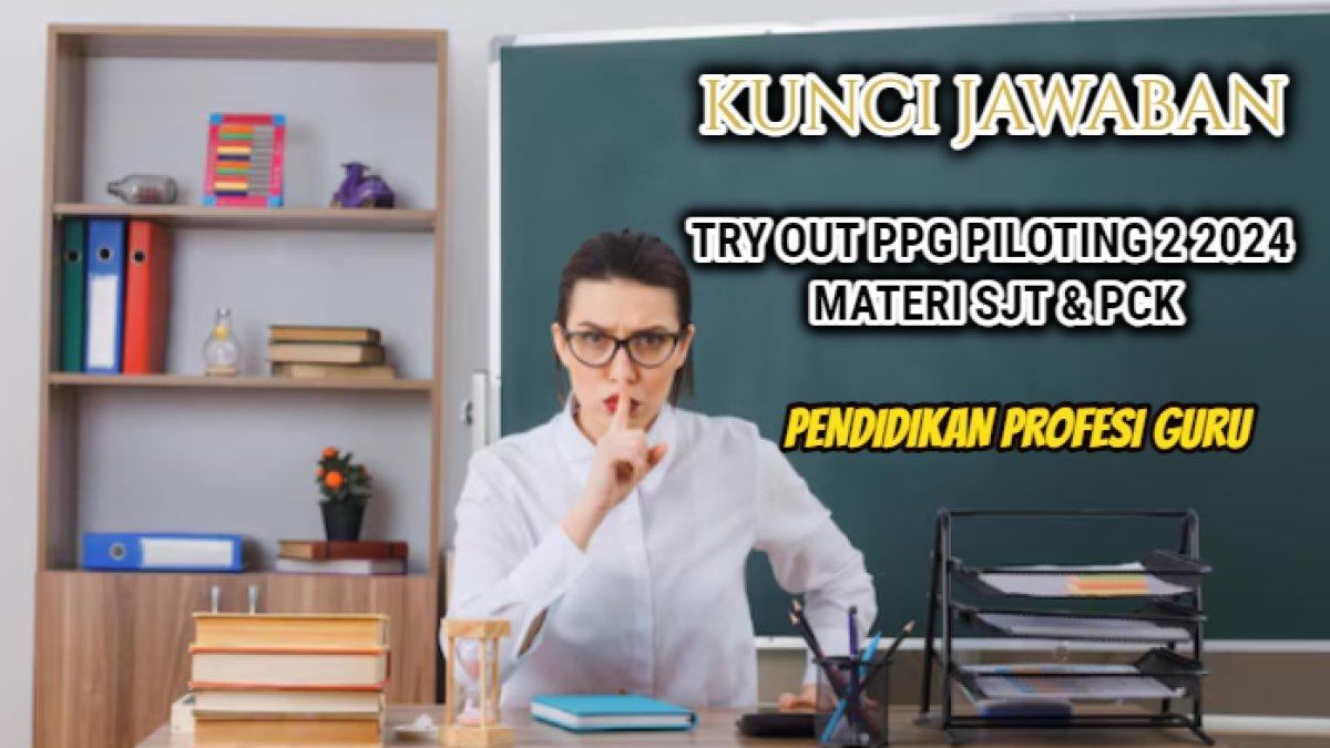 Kumpulan Soal & Kunci Jawaban Try Out Pendidikan Profesi Guru/PPG Piloting 2 2024: Materi SJT ...