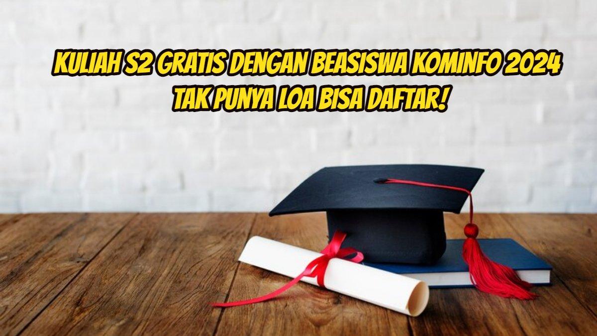 Kuliah S2 Gratis dengan Beasiswa Kominfo 2024, Ini Syarat Pendaftarannya, Tak Punya LoA Bisa ...