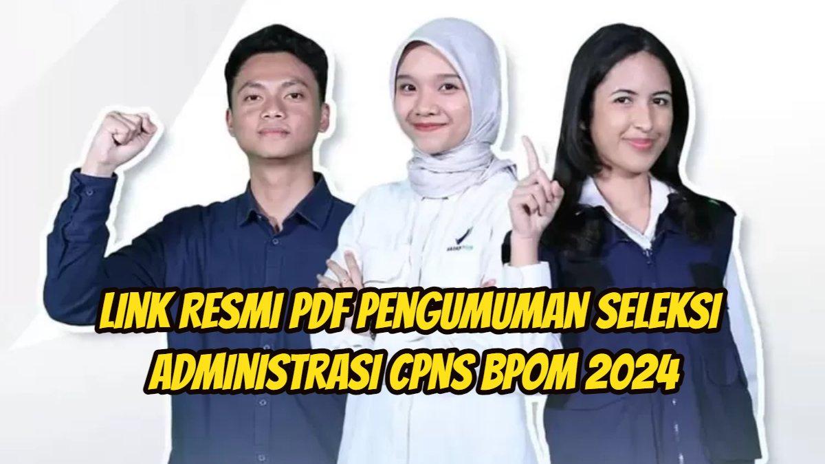 Link Resmi PDF Pengumuman Seleksi Administrasi CPNS BPOM 2024, Peserta Lolos Wajib Lakukan Hal ...