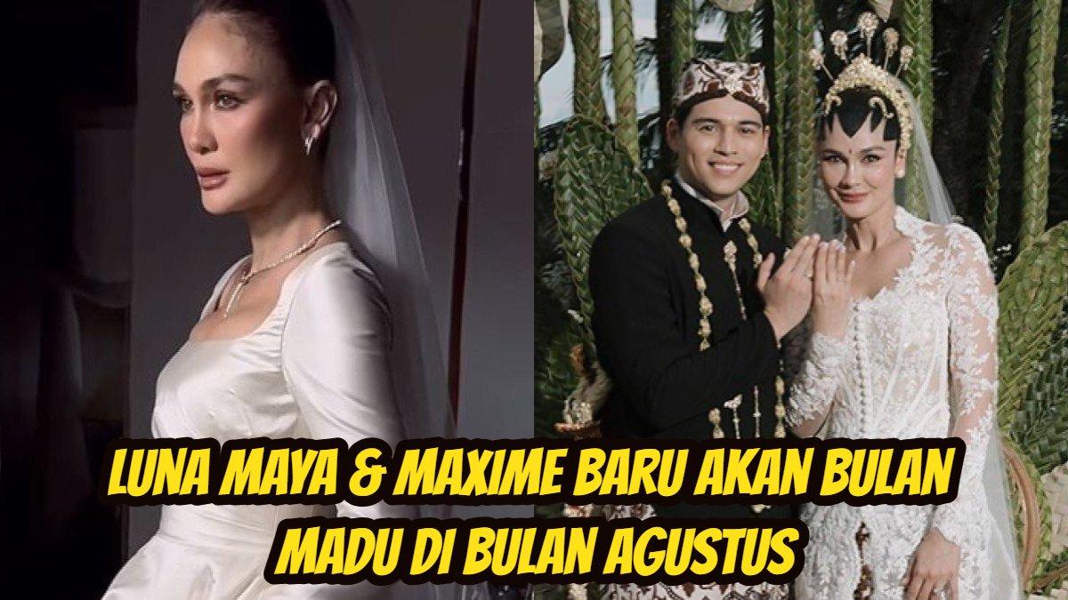 Bahagia Menikah, Luna Maya & Maxime Bouttier Baru Akan Bulan Madu Agustus, Akan ke Negara Eropa ...