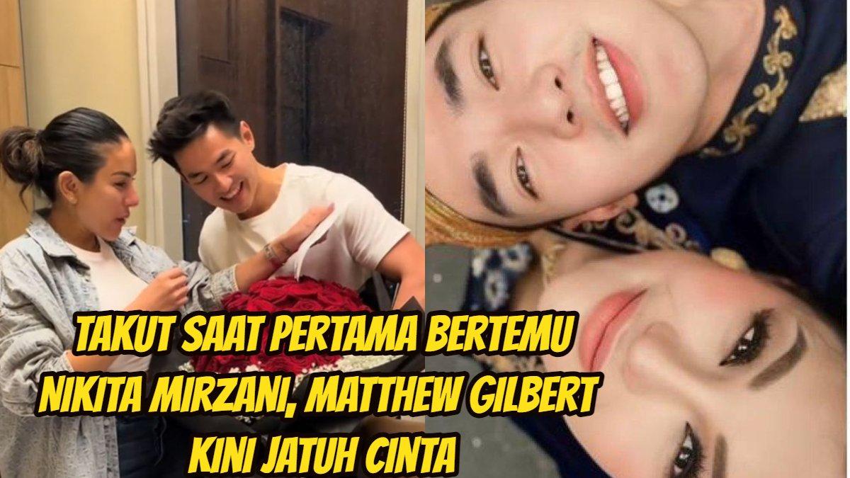 Takut Saat Pertama Bertemu Nikita Mirzani, Matthew Gilbert Akhirnya ...