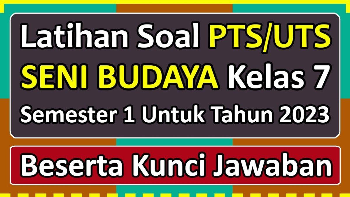 Soal & Kunci Jawaban PAS Seni Budaya Kelas 7 SMP/MTs Semester 1 Tahun 2023, Pilihan Ganda ...