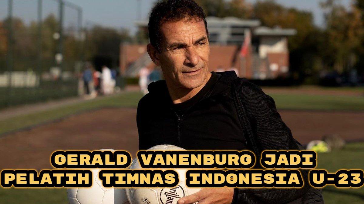 Resmi! Gerald Vanenburg Jadi Pelatih Timnas Indonesia U-23 & Asisten Bagi Kluivert ...