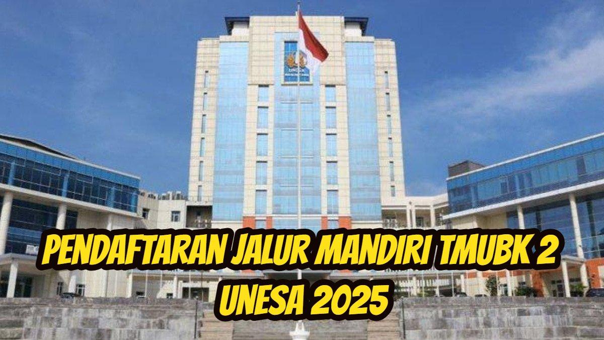 Pendaftaran Jalur Mandiri TMUBK 2 Unesa 2025, Ini Jadwal & Tata Cara ...