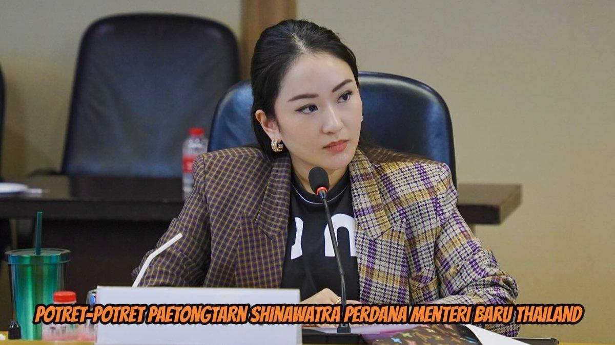7 Potret Paetongtarn Shinawatra Perdana Menteri Baru Thailand, Mama Muda 2 Anak, Gaya Kece bak ...