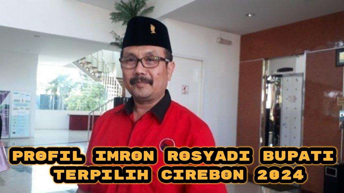 Profil Imron Rosyadi Bupati Terpilih Cirebon 2024, Hobi Bela Diri ...