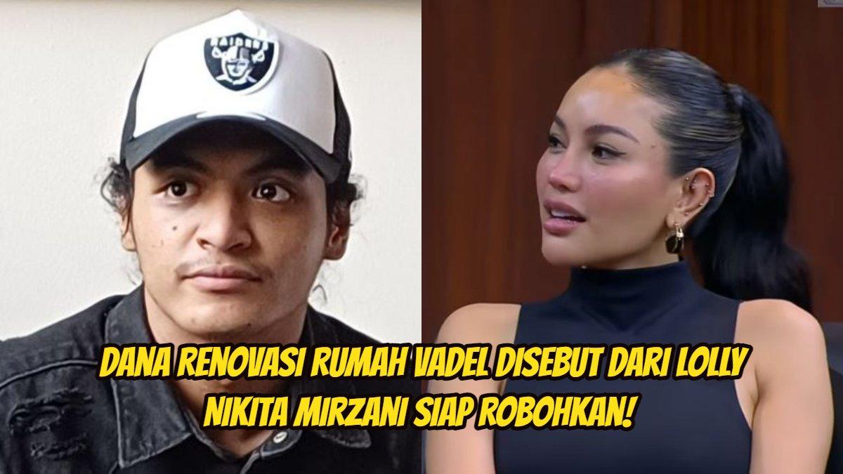 Renovasi Rumah Vadel Badjideh Disebut Pakai Penghasilan Lolly, Nikita Mirzani Murka: Kita ...
