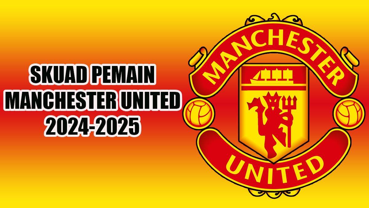 Skuad Pemain Manchester United 2024/2025, Dua Pemain Dipaksa Angkat ...
