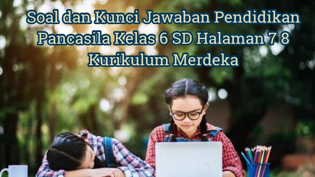 Soal & Kunci Jawaban Pendidikan Pancasila Kelas 6 SD Halaman 7 8 Kurikulum Merdeka, Contoh Sikap ...
