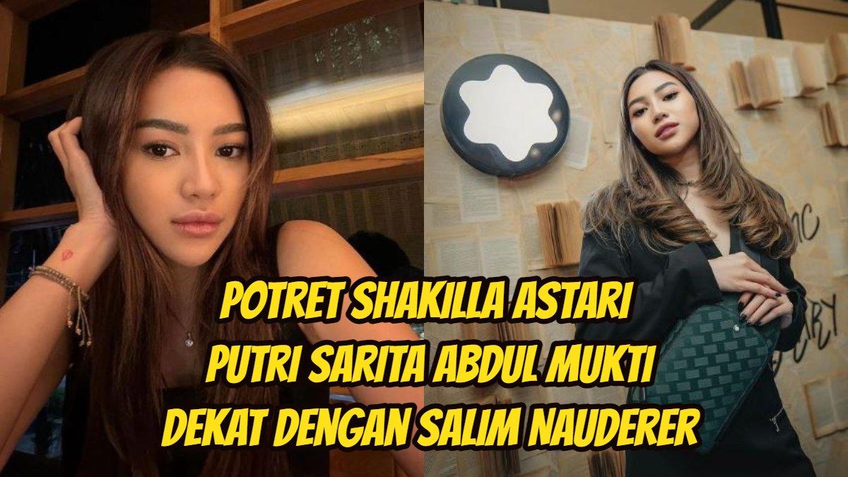 7 Potret Shakilla Astari Putri Sarita Abdul Mukti yang Dekat dengan Salim Nauderer Eks Rachel ...