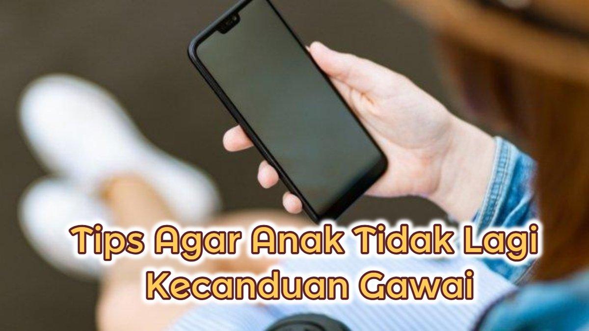 Pusing karena Anak Kecanduan Gawai? Simak Tips yang Harus Dilakukan ...