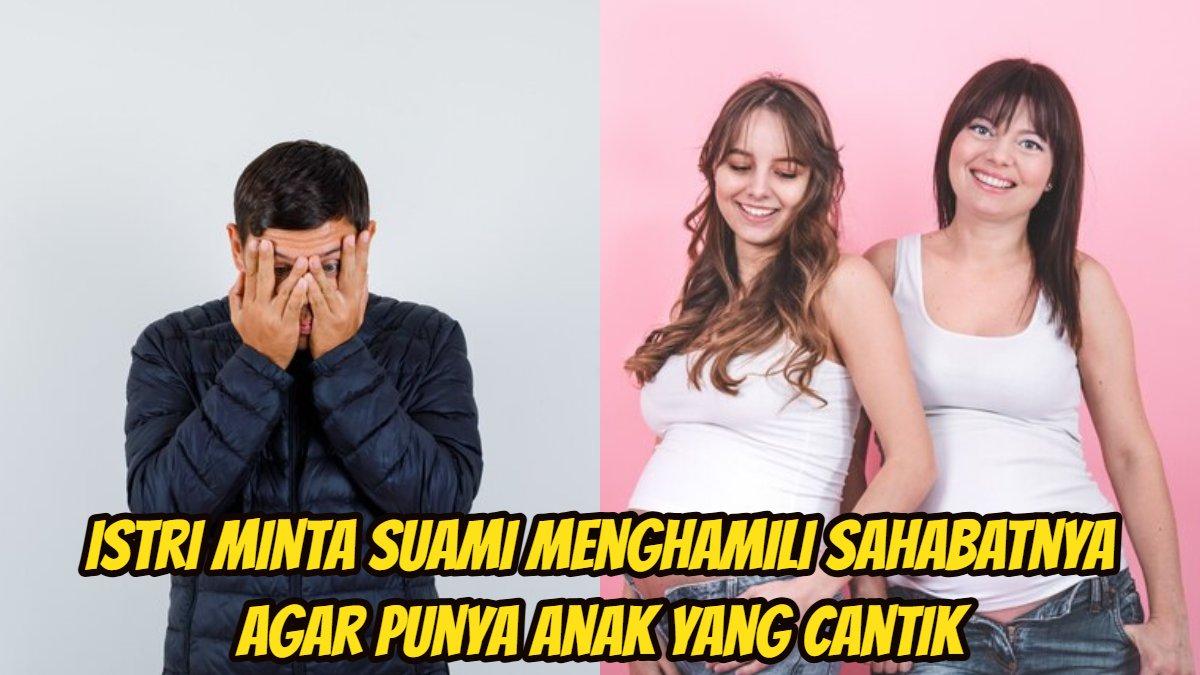 'Sudah Gila!' Istri Minta Suami Menghamili Sahabatnya Agar Bisa Punya ...