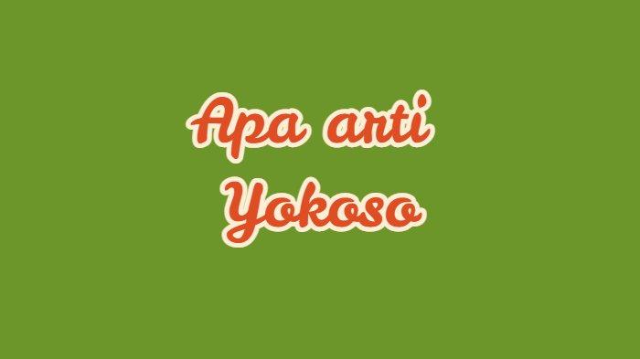 Apa Arti Yokoso? Kata Viral di Media Sosial Khususnya TikTok yang ...