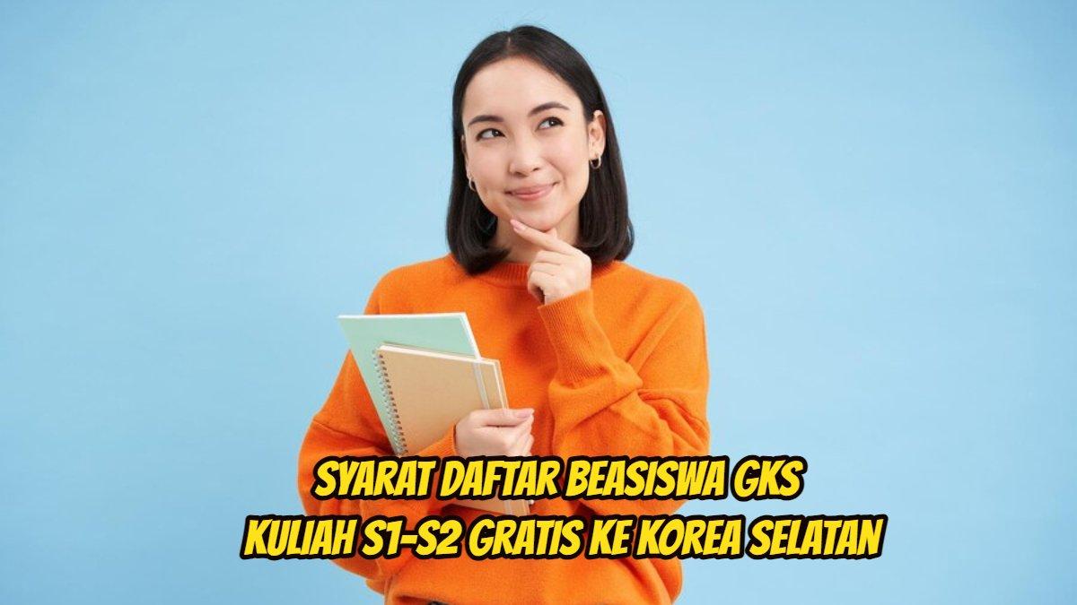 Syarat Daftar Beasiswa GKS 2024, S1-S2 Gratis ke Korea Selatan, Dapat ...