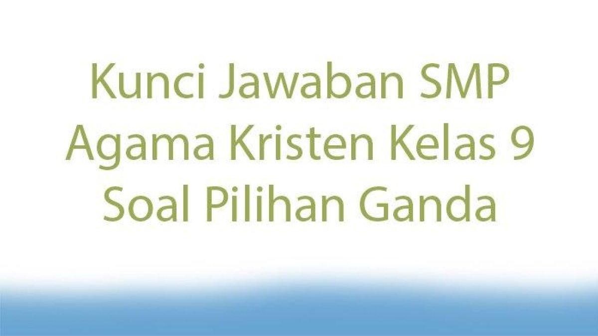 20 Soal & Kunci Jawaban Agama Kristen Kelas 9 SMP Semester 2: Gereja Perdana Terbuka ...