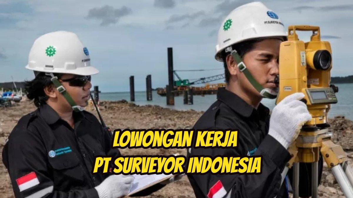 2 Posisi Dibutuhkan, BUMN PT Surveyor Indonesia Buka Lowongan Kerja 2024, Lulusan SMA Boleh ...
