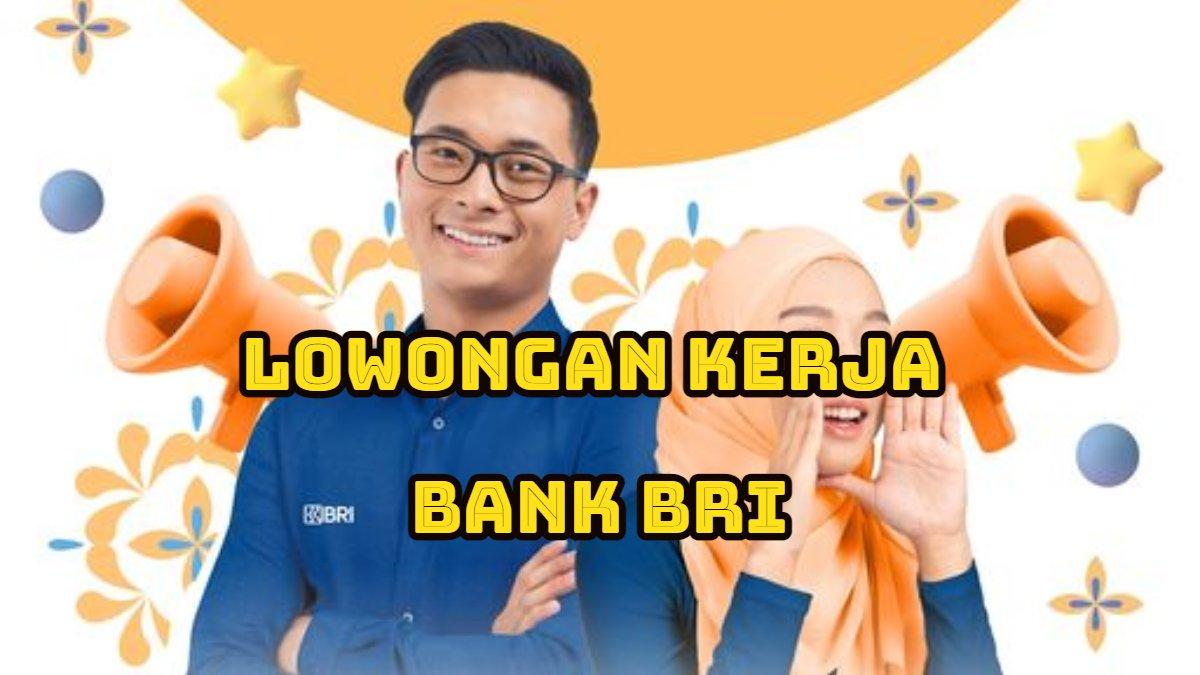 IPK 2.75 Boleh Daftar, Bank BRI Buka Lowongan Kerja 2024 BUMN untuk ...