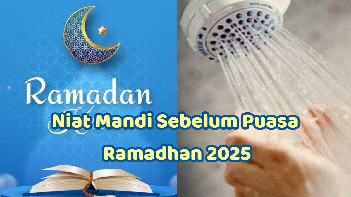 Niat Mandi Sebelum Puasa Ramadhan 2025, Lengkap Tata Caranya, Ini Waktu ...