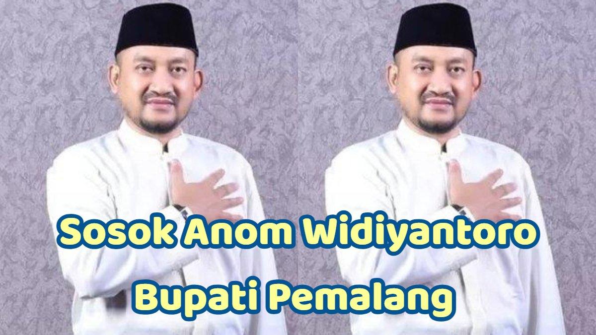 Sosok & Profil Anom Widiyantoro Bupati Pemalang 2025, Sebelumnya Jabat ...