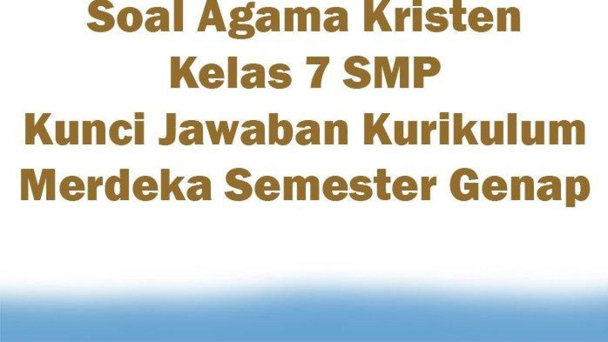 15 Soal & Kunci Jawaban Agama Kristen Kelas 7 SMP Semester 2: Sifat Pelayanan Gereja Adalah ...