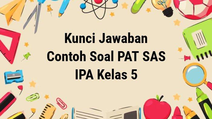 50 Contoh Soal PAT IPA Kelas 5 Semester 2, Kunci Jawaban SAS PAS PAT UAS 2025 - Tribunpadang.com