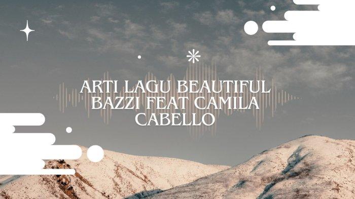 Arti Lagu Beautiful Bazzi feat Camila Cabello: Hey Beautiful, Beautiful ...