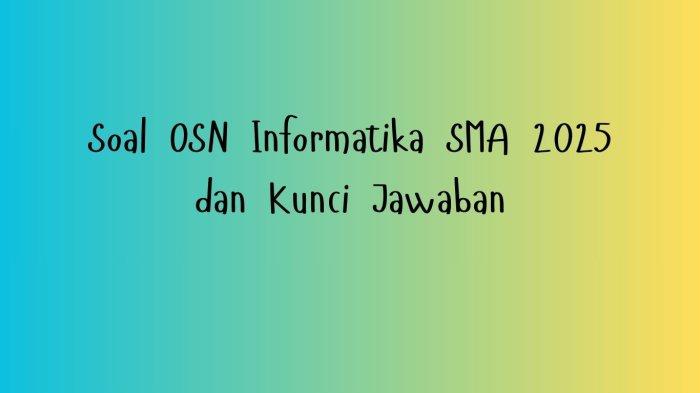 25 Soal OSN Informatika SMA 2025 dan Kunci Jawaban - Tribunpadang.com