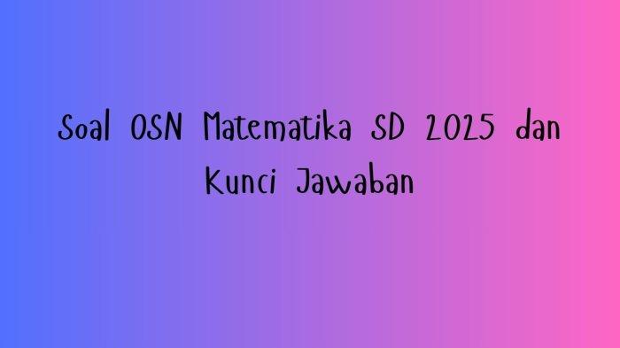 50 Soal OSN MTK SD 2025 Lengkap Kunci Jawaban Terbaru - Tribunpadang.com