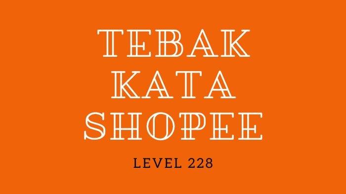 Kata Kunci Tebak Kata Shopee Level 228, Pertanyaan Game: IASLUBS - Tribunpadang.com