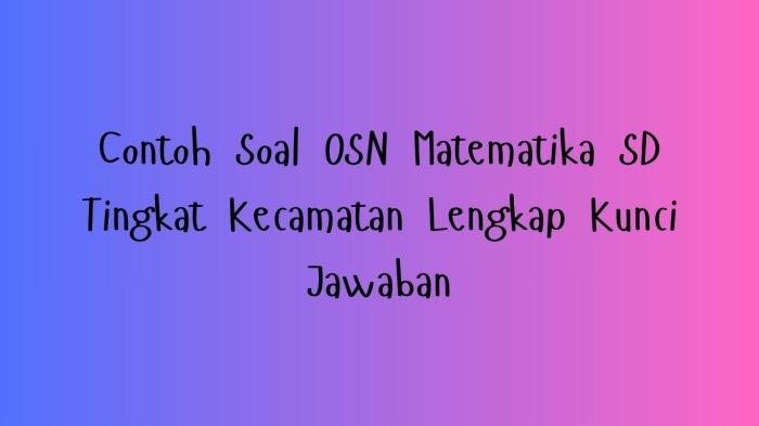 30 Contoh Soal OSN Matematika SD Tingkat Kecamatan Lengkap Kunci Jawaban - Tribunpadang.com