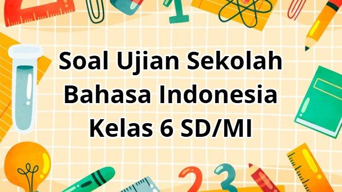 50 Soal Ujian Sekolah Bahasa Indonesia Kelas 6, Kunci Jawaban Melengkapi Kalimat Rumpang ...