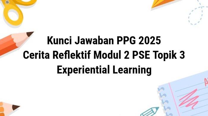 Kunci Jawaban Cerita Reflektif Modul 2 Topik 3 PPG 2025: Rencana Pembelajaran Experiential ...