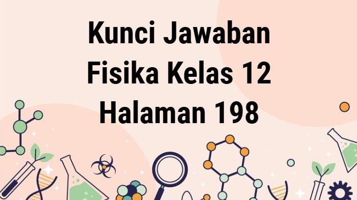Kunci Jawaban Fisika Kelas 12 Kurikulum Merdeka Halaman 198: Bab 9, Ayo Cermati - Tribunpadang.com