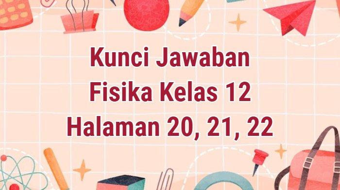 Kunci Jawaban Fisika Kelas 12 Kurikulum Merdeka Halaman 20 21 22: Asesmen Bab 1 - Tribunpadang.com