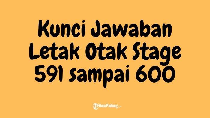 Kunci Jawaban Letak Otak Stage 591 592 593 594 595 596 597 598 599 600, Teka-Teki Seru dan Unik ...